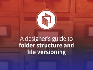 A designer’s guide to folder structure and file versions